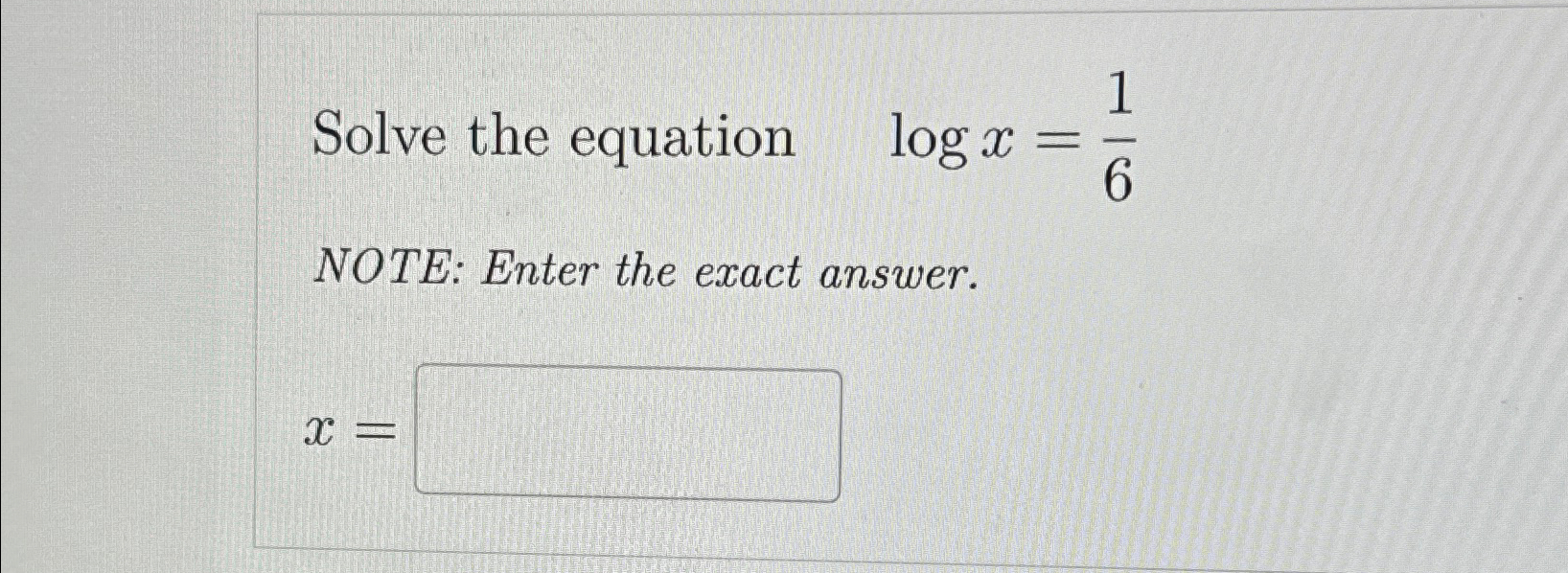 Solved Solve the equation ,logx=16NOTE: Enter the exact | Chegg.com