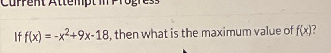 Solved If f(x)=-x2+9x-18, ﻿then what is the maximum value of | Chegg.com