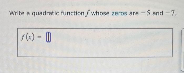 Solved Write a quadratic function f whose zeros are −5 and | Chegg.com
