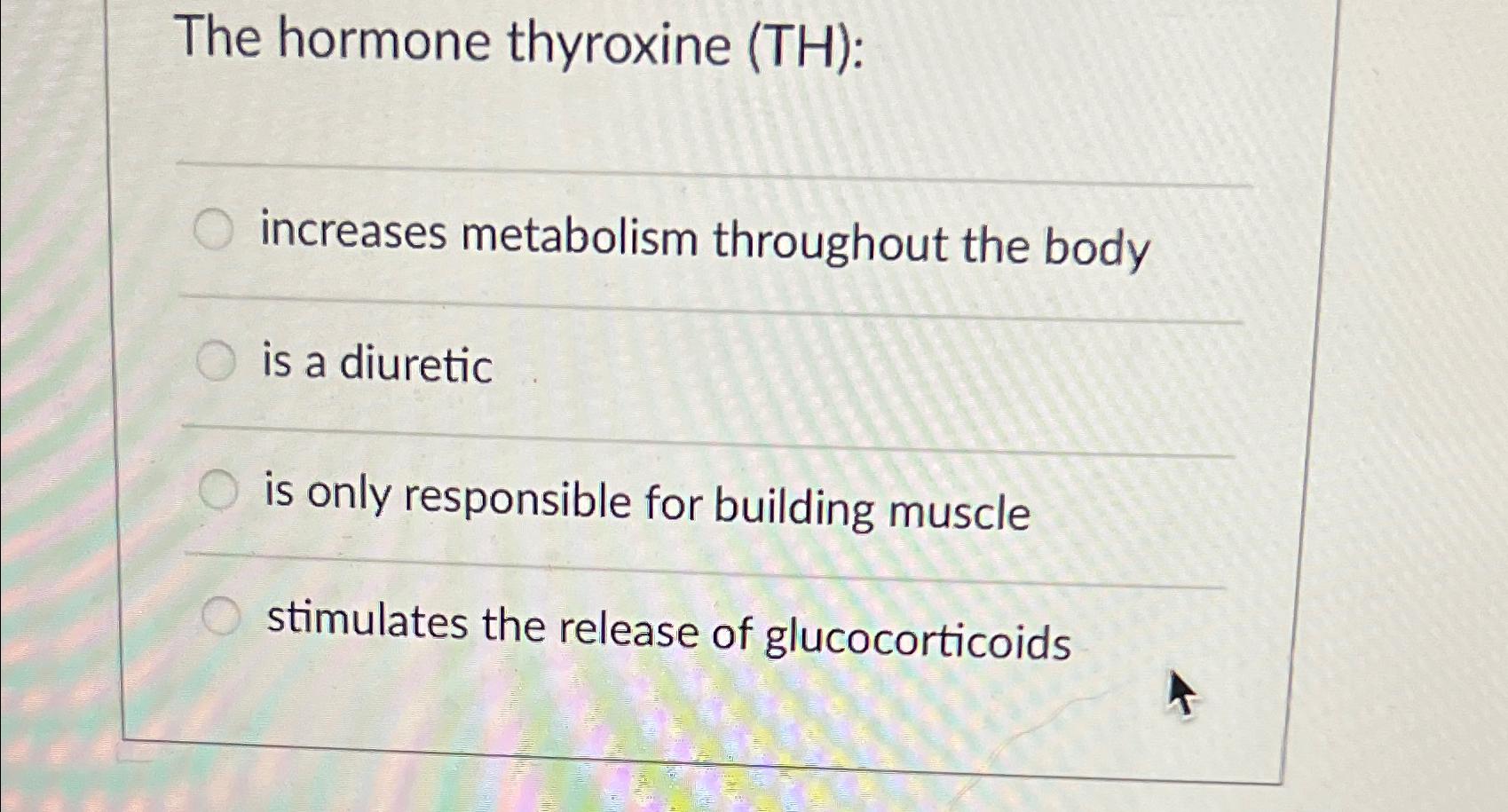 Solved The hormone thyroxine (TH):increases metabolism | Chegg.com