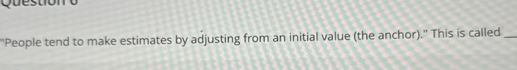 Solved "People tend to make estimates by adjusting from an | Chegg.com