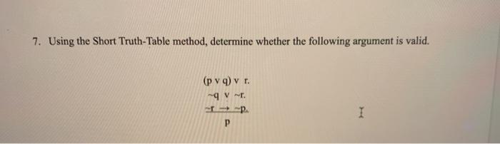 Solved 7. Using the Short Truth-Table method, determine | Chegg.com