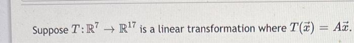 Solved Suppose T:R7→R17 is a linear transformation where | Chegg.com