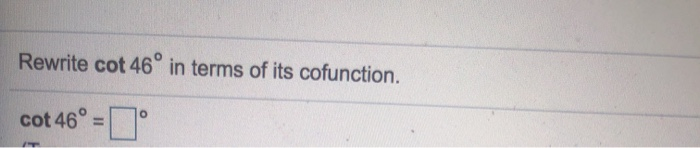 Solved Rewrite cot 46° in terms of its cofunction. cot 46° = | Chegg.com