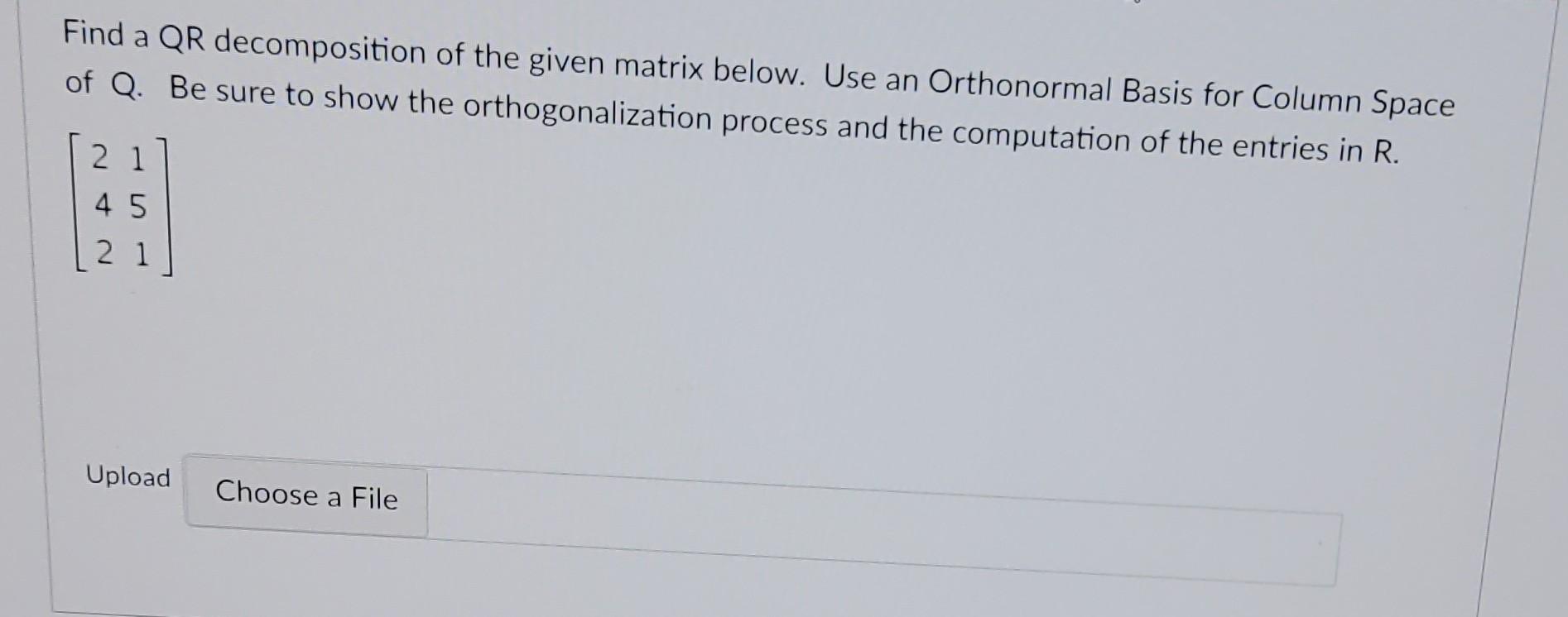 Solved а Find a QR decomposition of the given matrix below. | Chegg.com