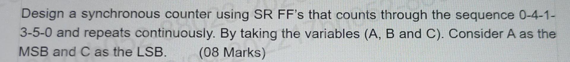 Solved Design a synchronous counter using SR FF's that | Chegg.com