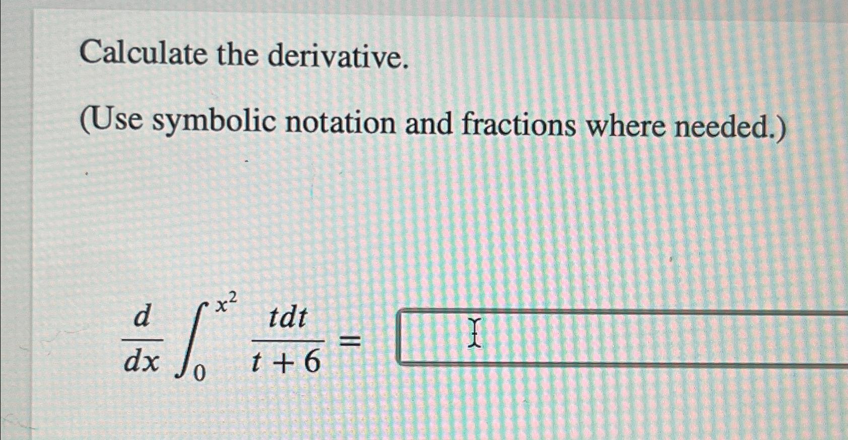 Solved Calculate the derivative.(Use symbolic notation and | Chegg.com