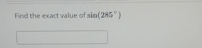 Solved Find the exact value of sin(285°) | Chegg.com
