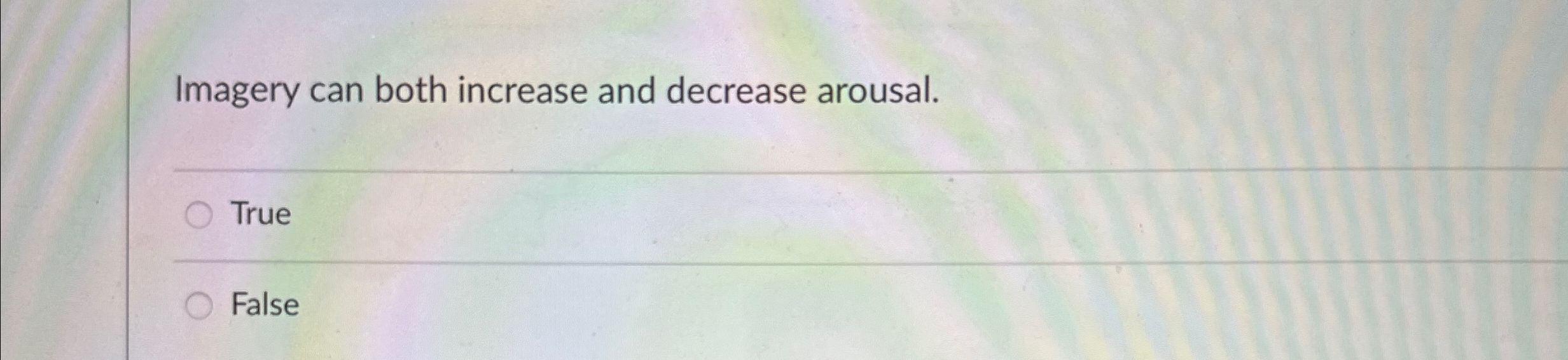 Solved Imagery can both increase and decrease arousal.True | Chegg.com
