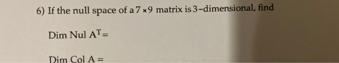 Solved 6) If the null space of a 7x9 matrix is | Chegg.com