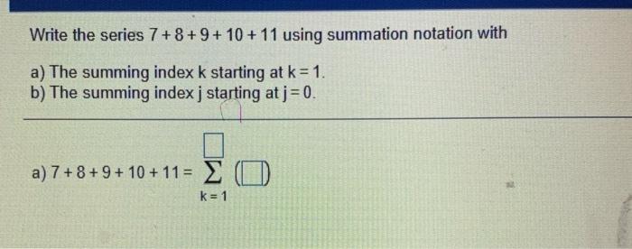 Solved Write the series 7+ 8+ 9+ 10 + 11 using summation | Chegg.com