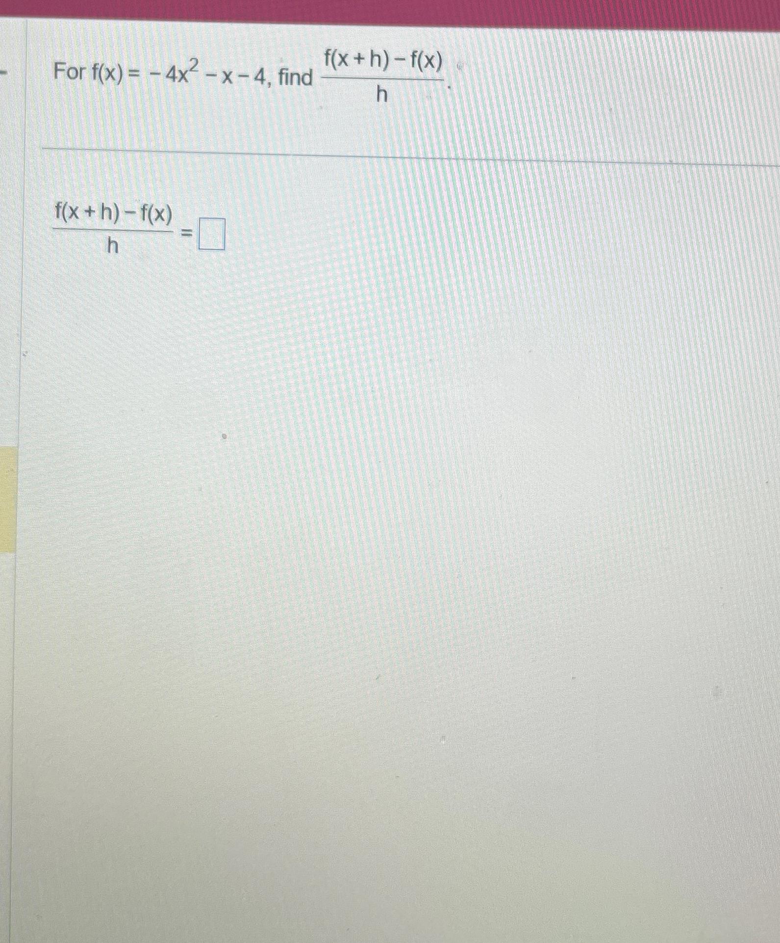 Solved For f(x)=-4x2-x-4, ﻿find f(x+h)-f(x)hf(x+h)-f(x)h= | Chegg.com