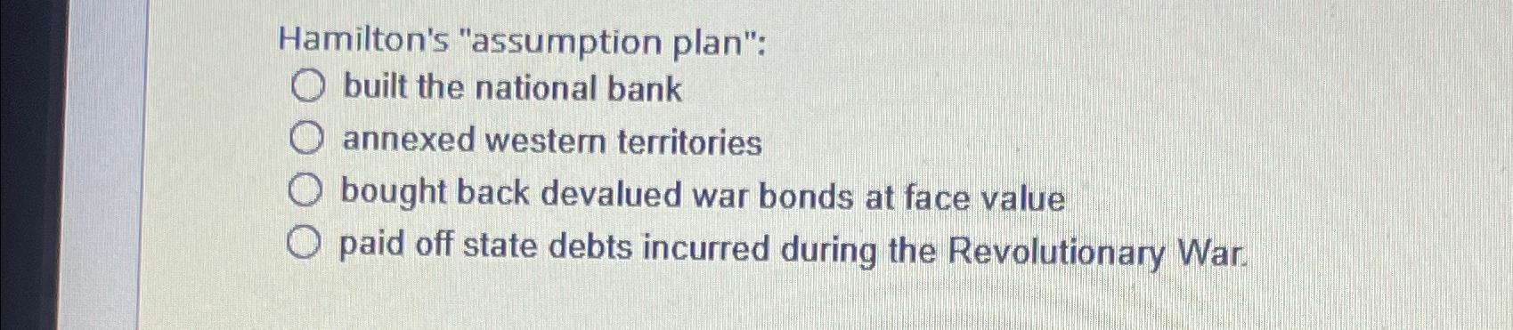 Solved Hamilton's "assumption plan":built the national | Chegg.com