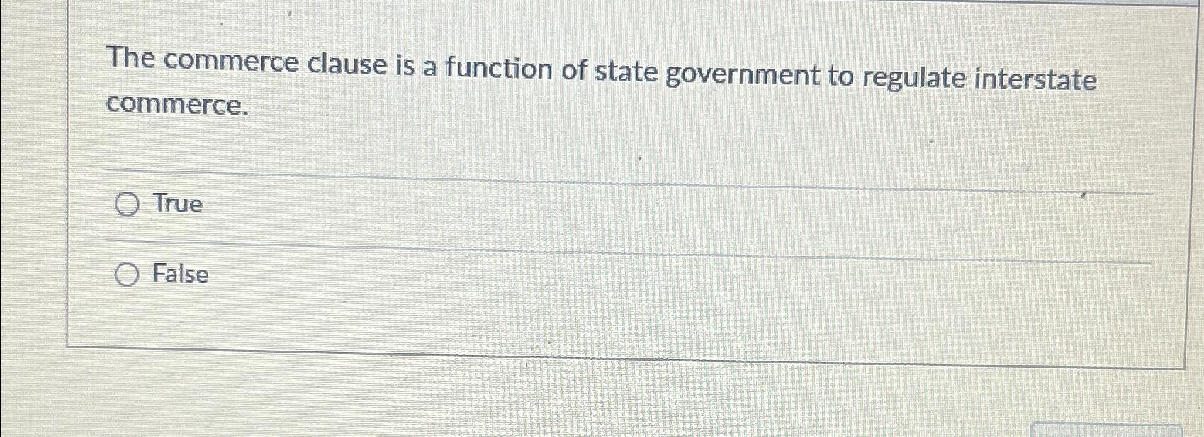 Solved The commerce clause is a function of state government | Chegg.com