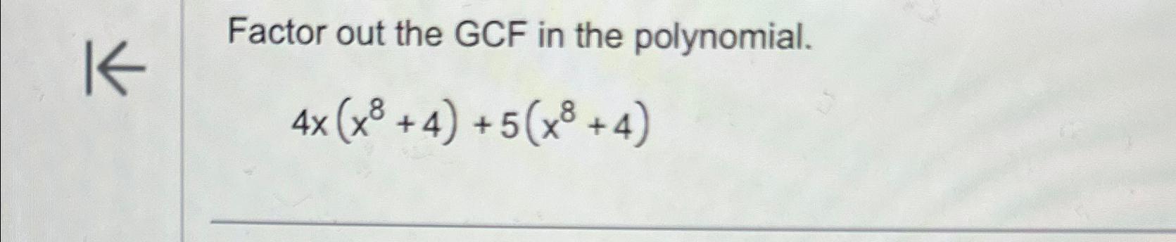 Solved Factor out the GCF in the polynomial.4x(x8+4)+5(x8+4) | Chegg.com