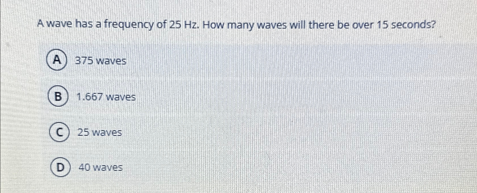 Solved A wave has a frequency of 25Hz. ﻿How many waves will | Chegg.com