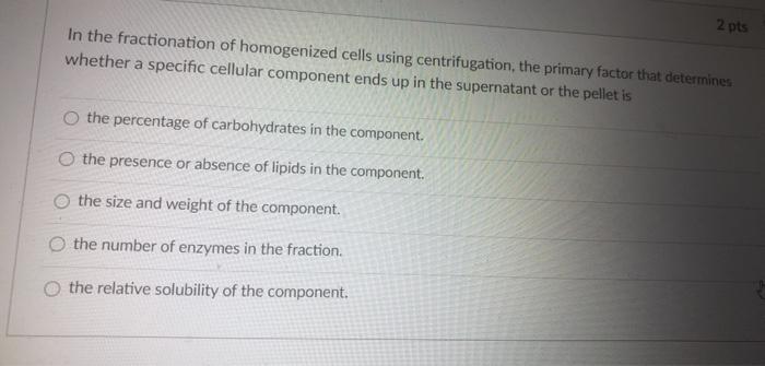 Solved 2 pts In the fractionation of homogenized cells using | Chegg.com