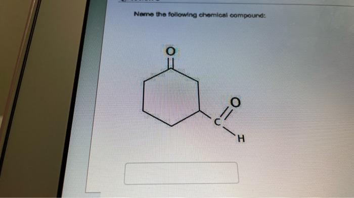 Solved Name the following chemical compound: o=.| H | Chegg.com