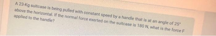 Solved A 23-Kg suitcase is being pulled with constant speed | Chegg.com