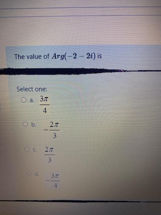 Solved The value of Arg(-2 - 2i) is Select one: 3л Оа. Зл 4 | Chegg.com