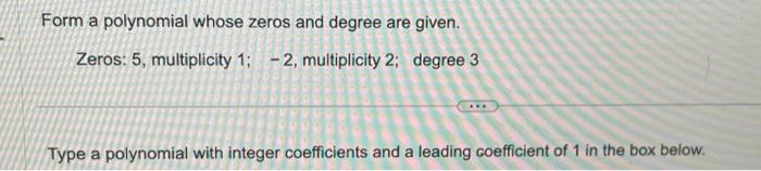 Solved Form a polynomial whose zeros and degree are given. | Chegg.com