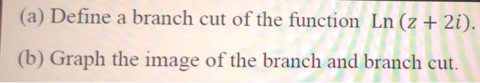 Solved (a) Define a branch cut of the function In (z + 2i). | Chegg.com
