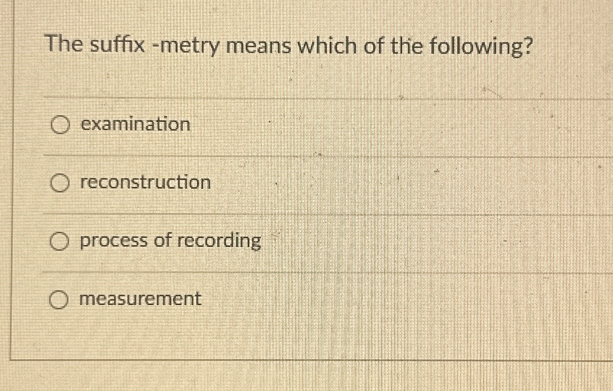 Solved The suffix -metry means which of the | Chegg.com