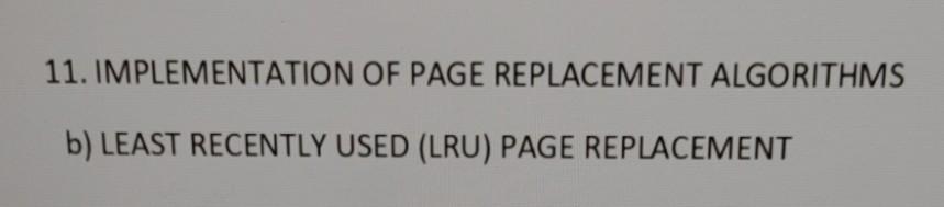 Solved 11. IMPLEMENTATION OF PAGE REPLACEMENT ALGORITHMS b) | Chegg.com