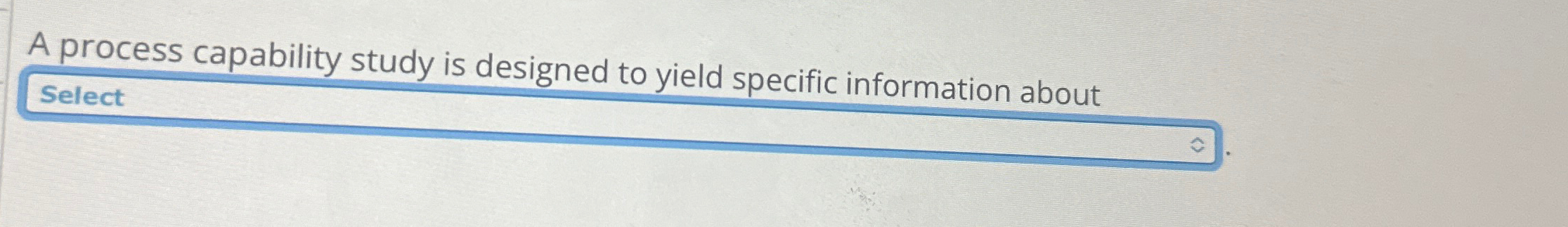A process capability study is designed to yield | Chegg.com