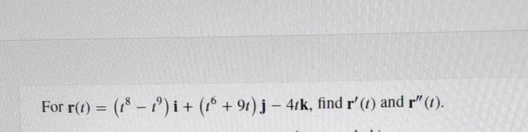 Solved For r(t)=(t8-t9)i+(t6+9t)j-4tk, ﻿find r'(t) ﻿and | Chegg.com