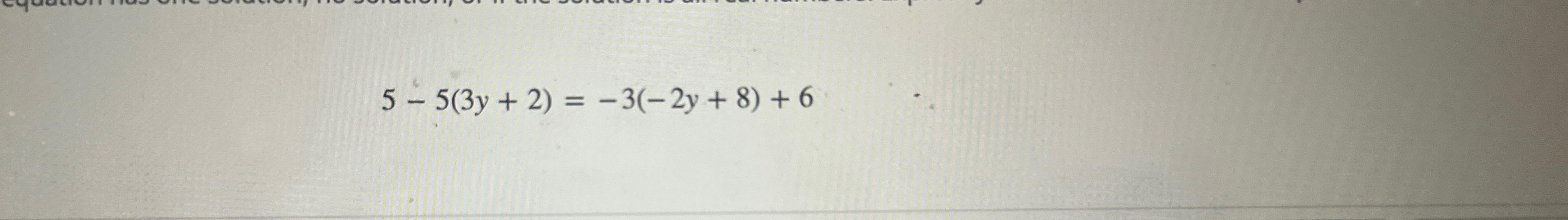 Solved 5-5(3y+2)=-3(-2y+8)+6 | Chegg.com