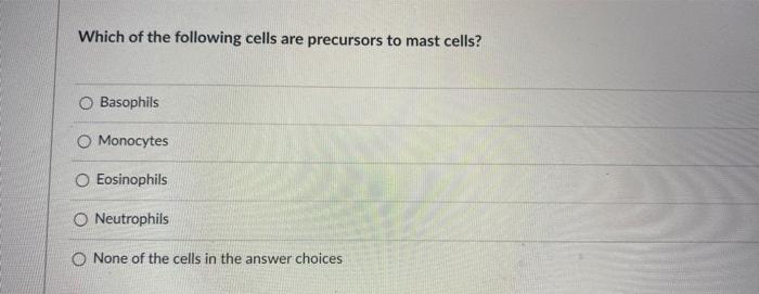 Solved Which of the following cells are precursors to mast | Chegg.com
