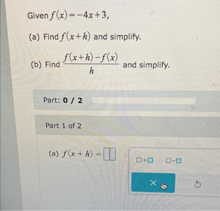 Solved Given f (x)=-4x+3, (a) Find f(x+h) and simplify. | Chegg.com