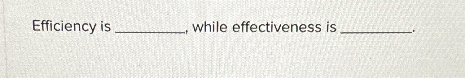 Solved Efficiency is while effectiveness is | Chegg.com