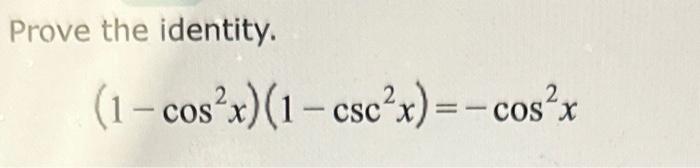 Solved Prove the identity. (1−cos2x)(1−csc2x)=−cos2x | Chegg.com