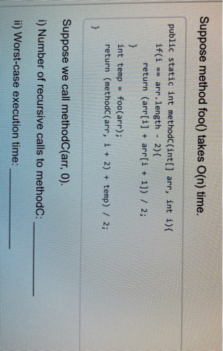 Solved Suppose method foo() takes O(n) time. public static | Chegg.com