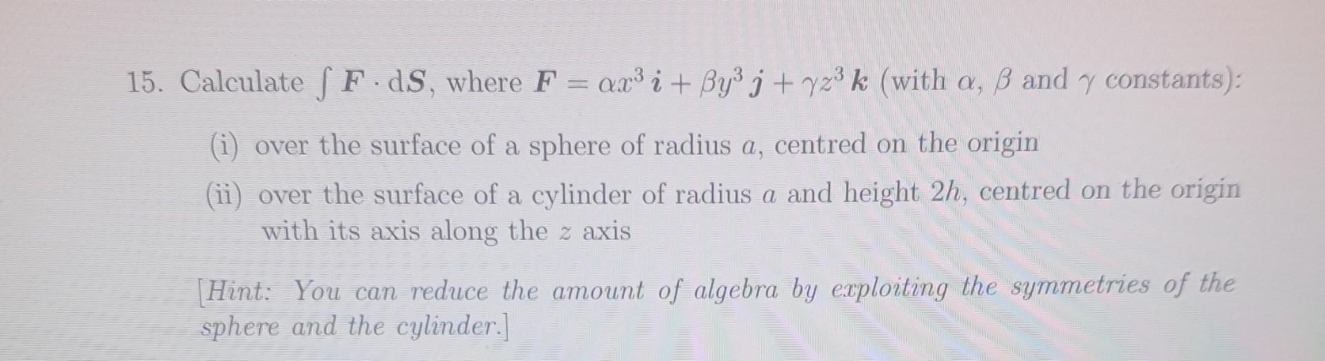 Solved 5. Calculate ∫F⋅dS, where F=αx3i+βy3j+γz3k (with α,β | Chegg.com