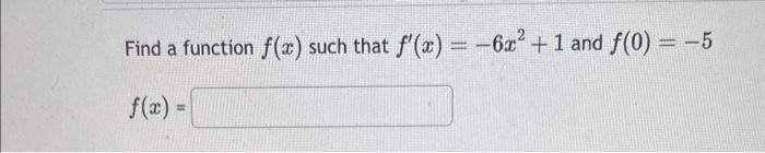 Solved Find a function f(x) such that f′(x)=−6x2+1 and | Chegg.com