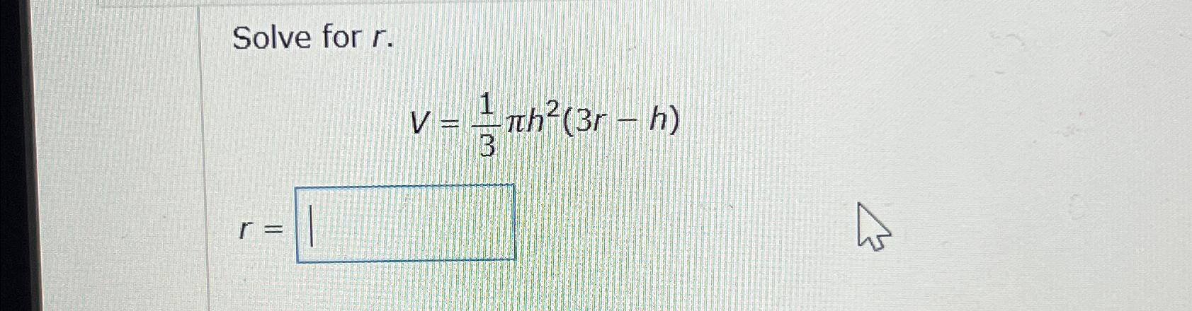 Solved Solve for r.V=13πh2(3r-h)r= | Chegg.com