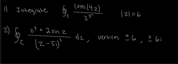Solved 1) Integrate ∮c25cosh(4z) 2) ∮C(z−5i)3z3+2sinzdz, ver | Chegg.com
