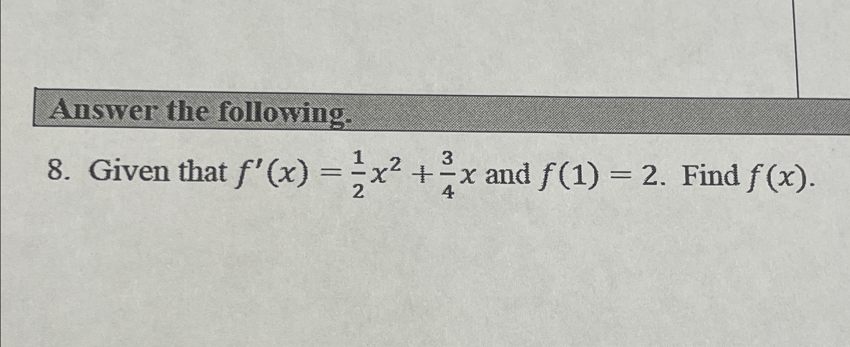 Solved Answer the following.8. ﻿Given that f'(x)=12x2+34x | Chegg.com