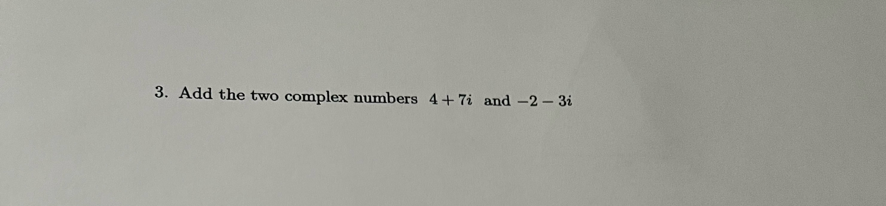 Solved Add the two complex numbers 4+7i and -2-3i | Chegg.com