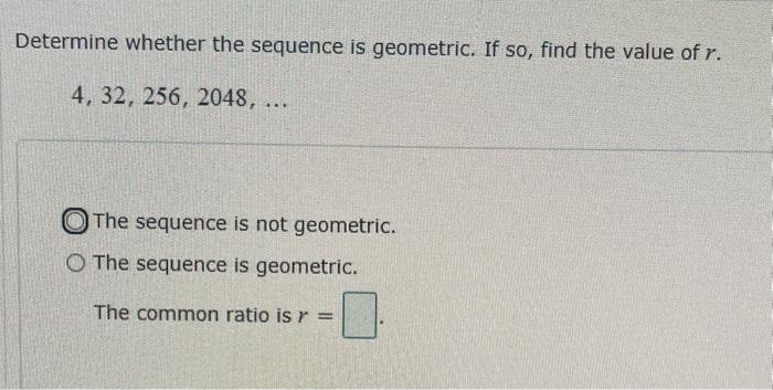 Solved Determine whether the sequence is geometric. If so, | Chegg.com