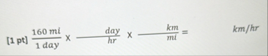 Solved [1 pt] 160mi1 day × day hr×kmmi=kmhr | Chegg.com