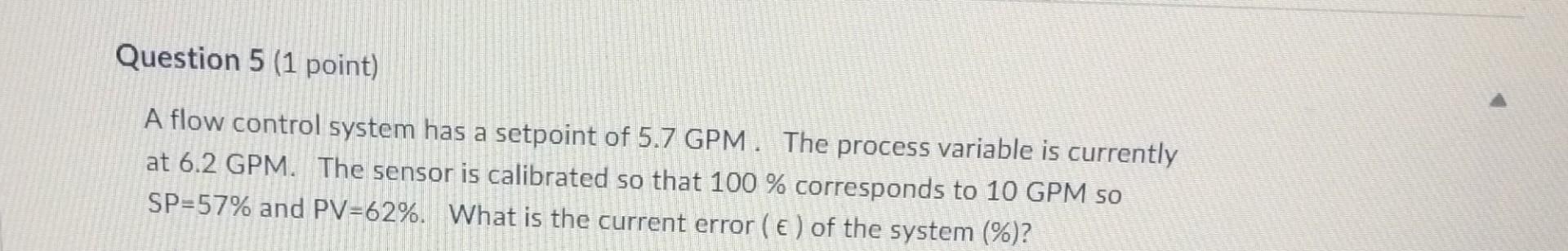 Solved A flow control system has a setpoint of 5.7GPM. The | Chegg.com