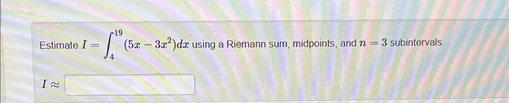 Solved Estimate I=∫419(5x-3x2)dx ﻿using a Riemann sum, | Chegg.com