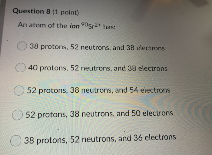 Solved Question 8 (1 point) An atom of the ion 90Sr2+ has: | Chegg.com