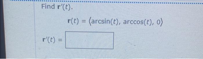 Solved Find r′(t) r(t)= arcsin(t),arccos(t),0 | Chegg.com