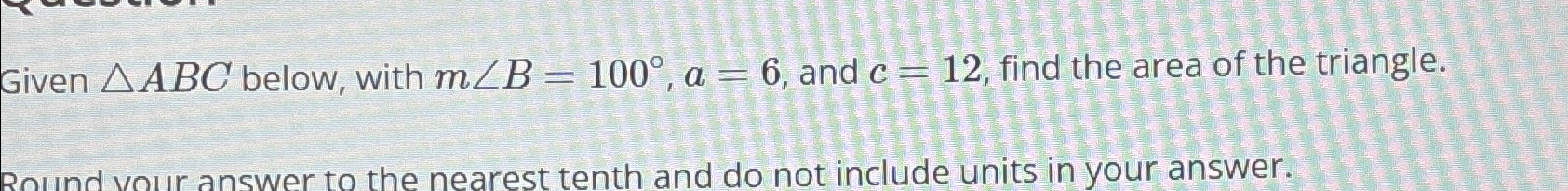 Solved Given //ABC below, with m?B=100°,a=6, ﻿and c=12, | Chegg.com