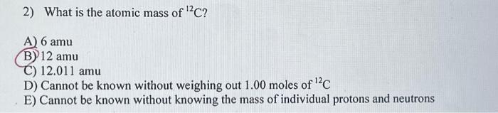Solved 2) What is the atomic mass of ¹2C? A) 6 amu B) 12 amu | Chegg.com